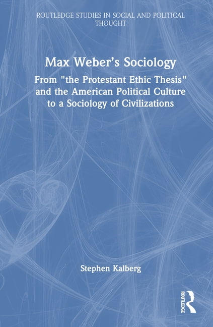 Routledge Studies in Social and Politica Max Weber's Sociology: From ...
