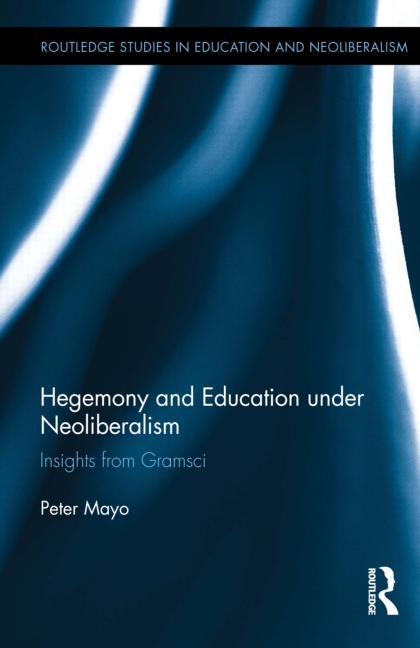 Routledge Studies in Education, Neoliber Hegemony and Education Under ...