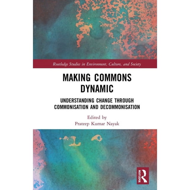 Routledge Studies in Environment, Cultur Making Commons Dynamic ...