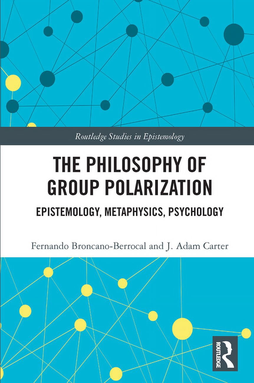 Routledge Studies in Epistemology The Philosophy of Group Polarization ...