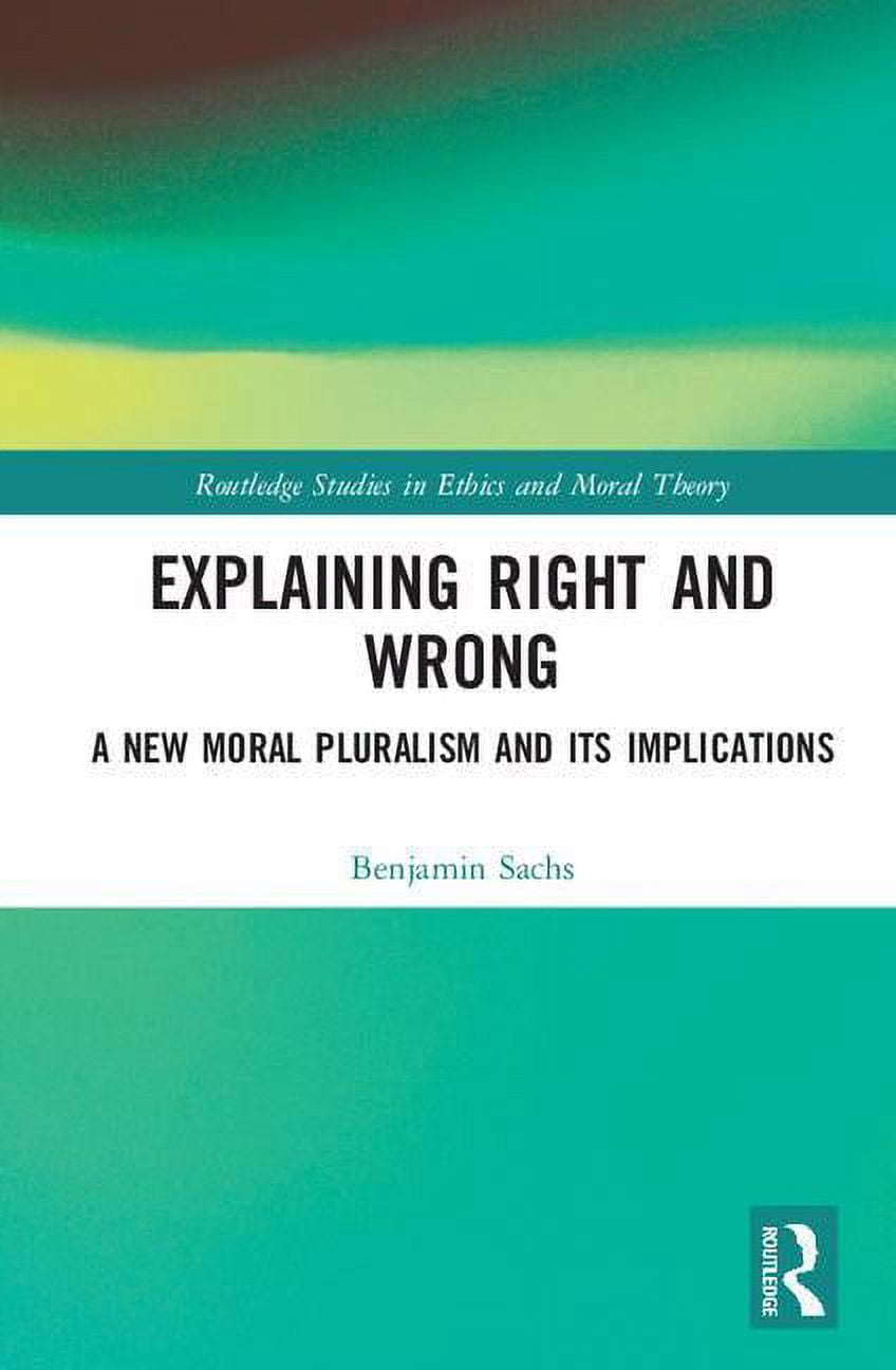 Routledge Studies in Ethics and Moral Th Explaining Right and Wrong: A ...