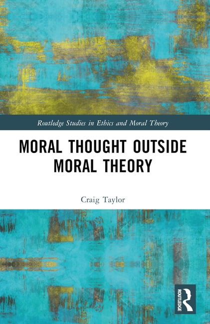 Routledge Studies in Ethics and Moral Th Moral Thought Outside Moral ...