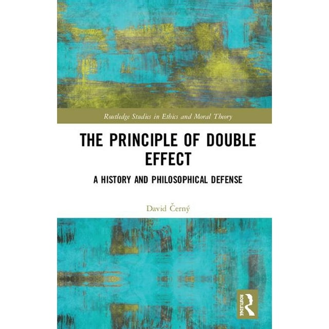 Routledge Studies in Ethics and Moral Th The Principle of Double Effect ...