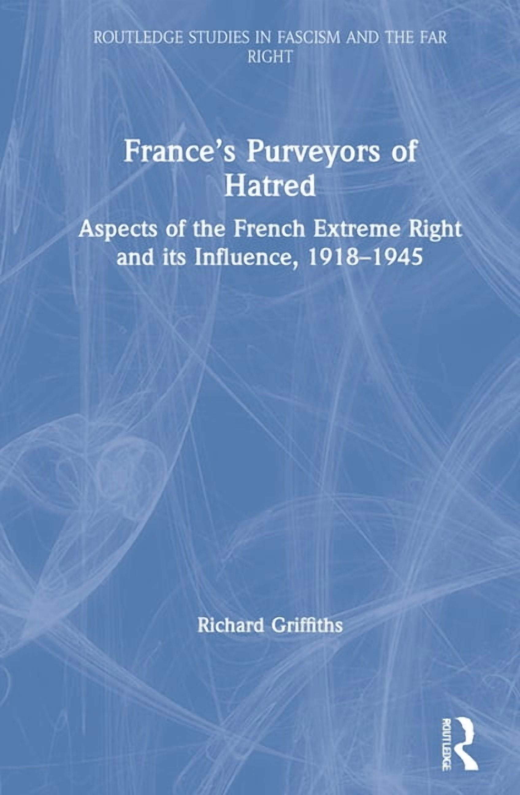 Routledge Studies in Fascism and the Far France's Purveyors of Hatred ...