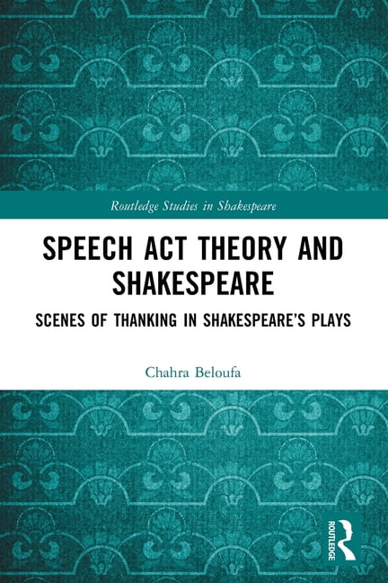 Routledge Studies in Shakespeare Speech Act Theory and Shakespeare ...