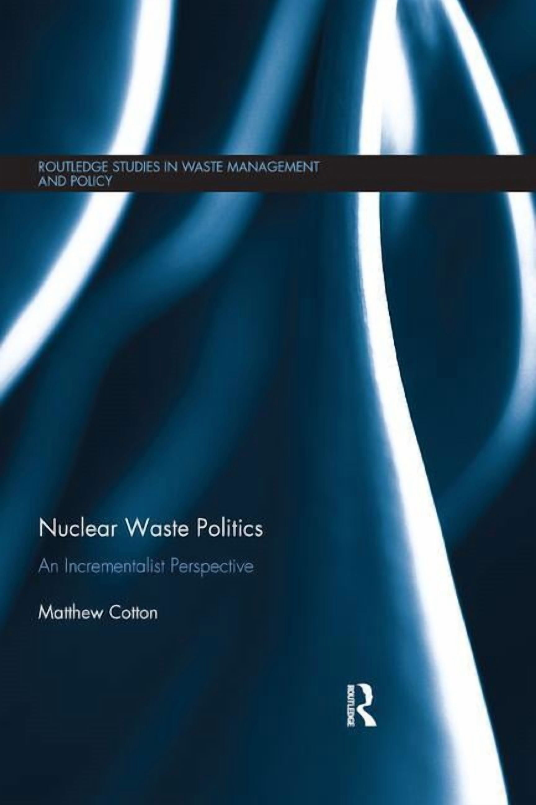 Routledge Studies in Waste Management an Nuclear Waste Politics: An ...
