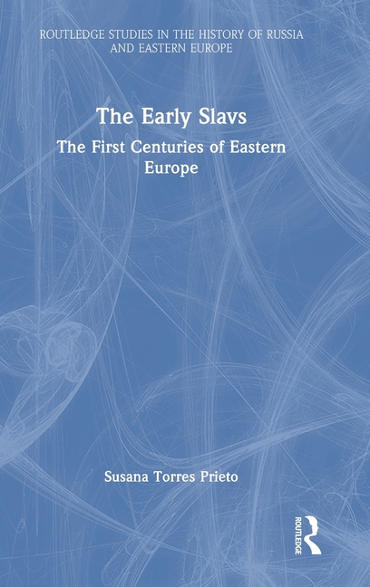 Routledge Studies in the History of Russ The Early Slavs: The First ...