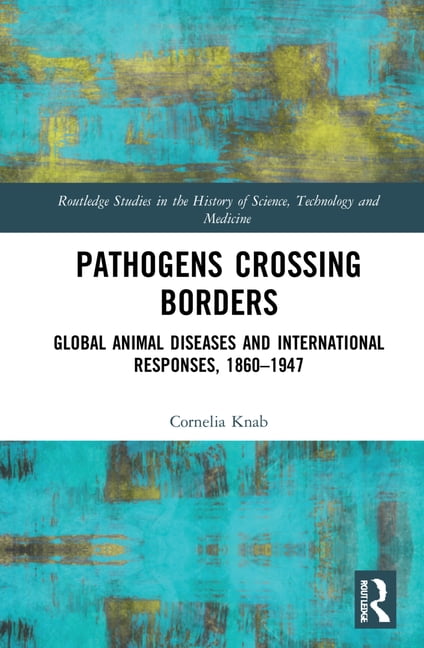 Routledge Studies in the History of Scie Pathogens Crossing Borders: Global Animal Diseases and ...