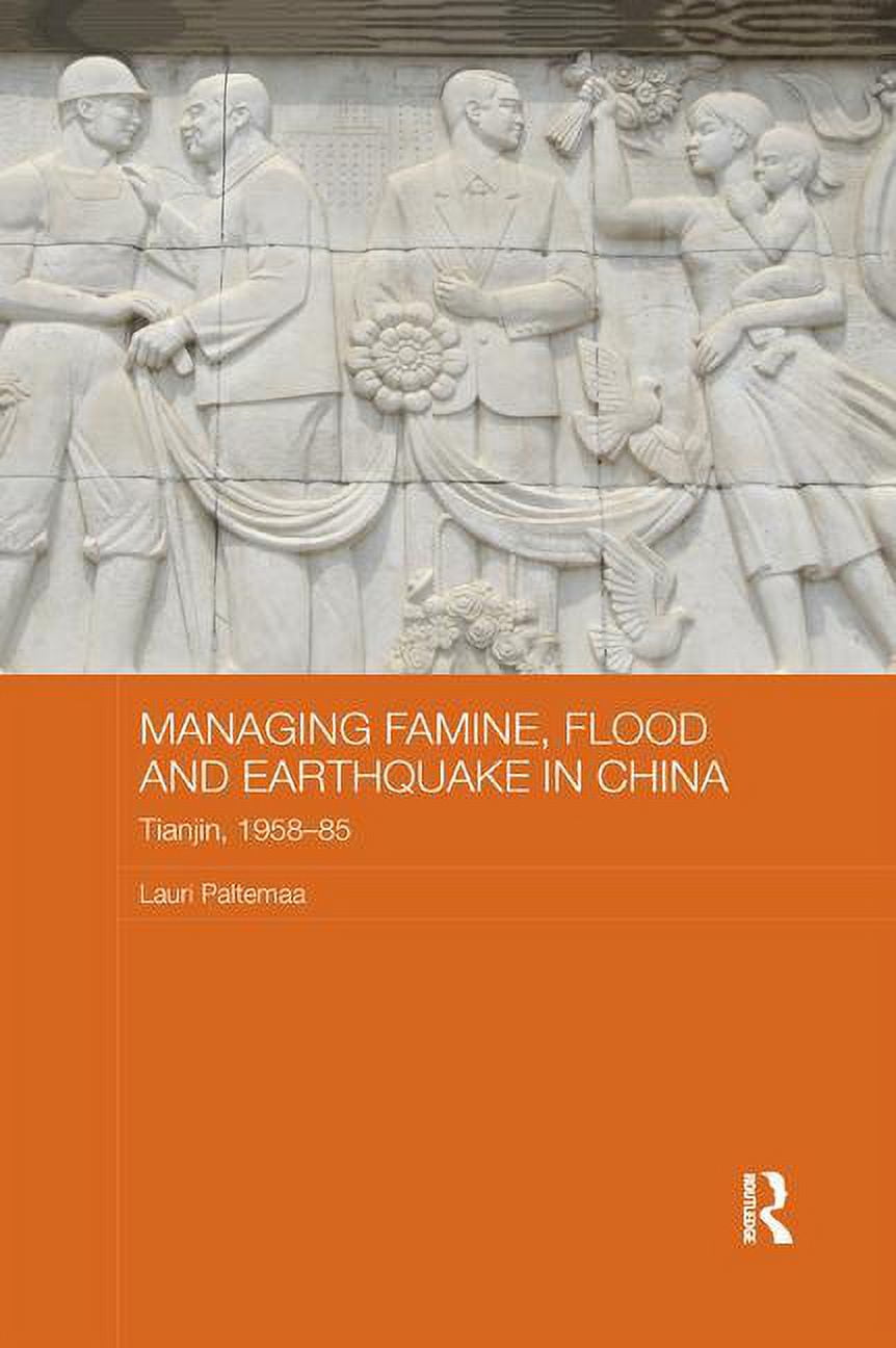Routledge Studies in the Modern History Managing Famine, Flood and Earthquake in China: Tianjin ...