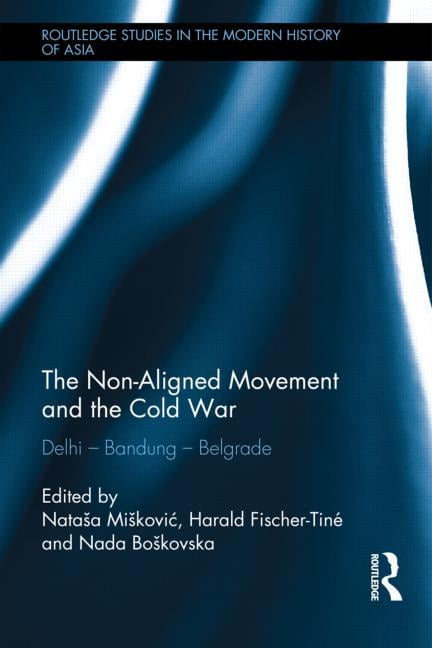 Routledge Studies in the Modern History The Non-Aligned Movement and ...