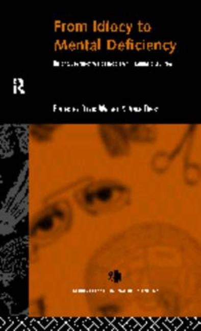 Routledge Studies in the Social History From Idiocy to Mental ...