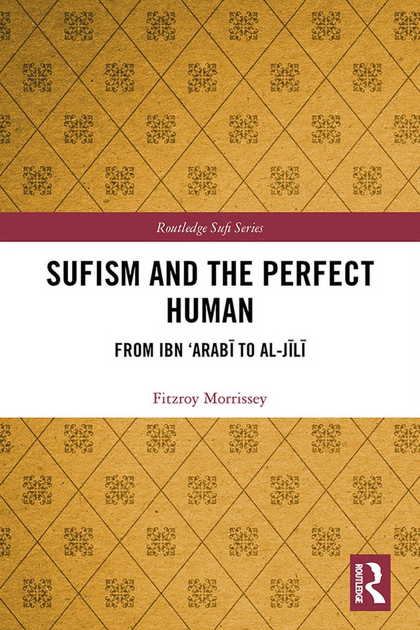 Routledge Sufi Sufism and the Perfect Human: From Ibn 'Arabī To Al-Jīlī ...