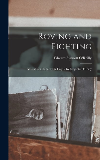 Roving and Fighting: Adventures Under Four Flags / by Major S. O'Reilly, (Hardcover) - Walmart.com