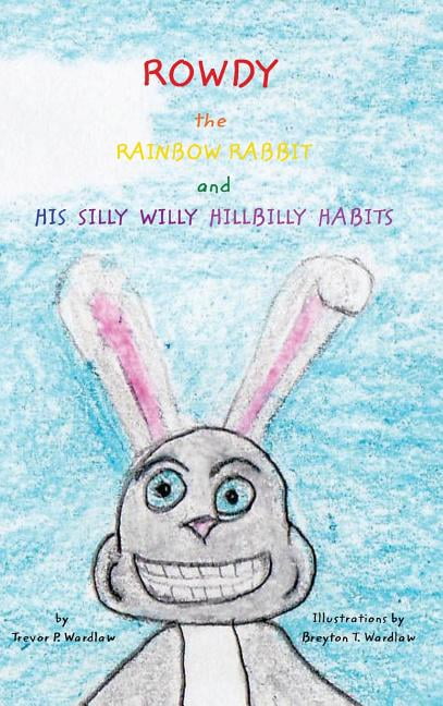 Rowdy the Rainbow Rabbit: and His Silly Willy Hillbilly Habits ...