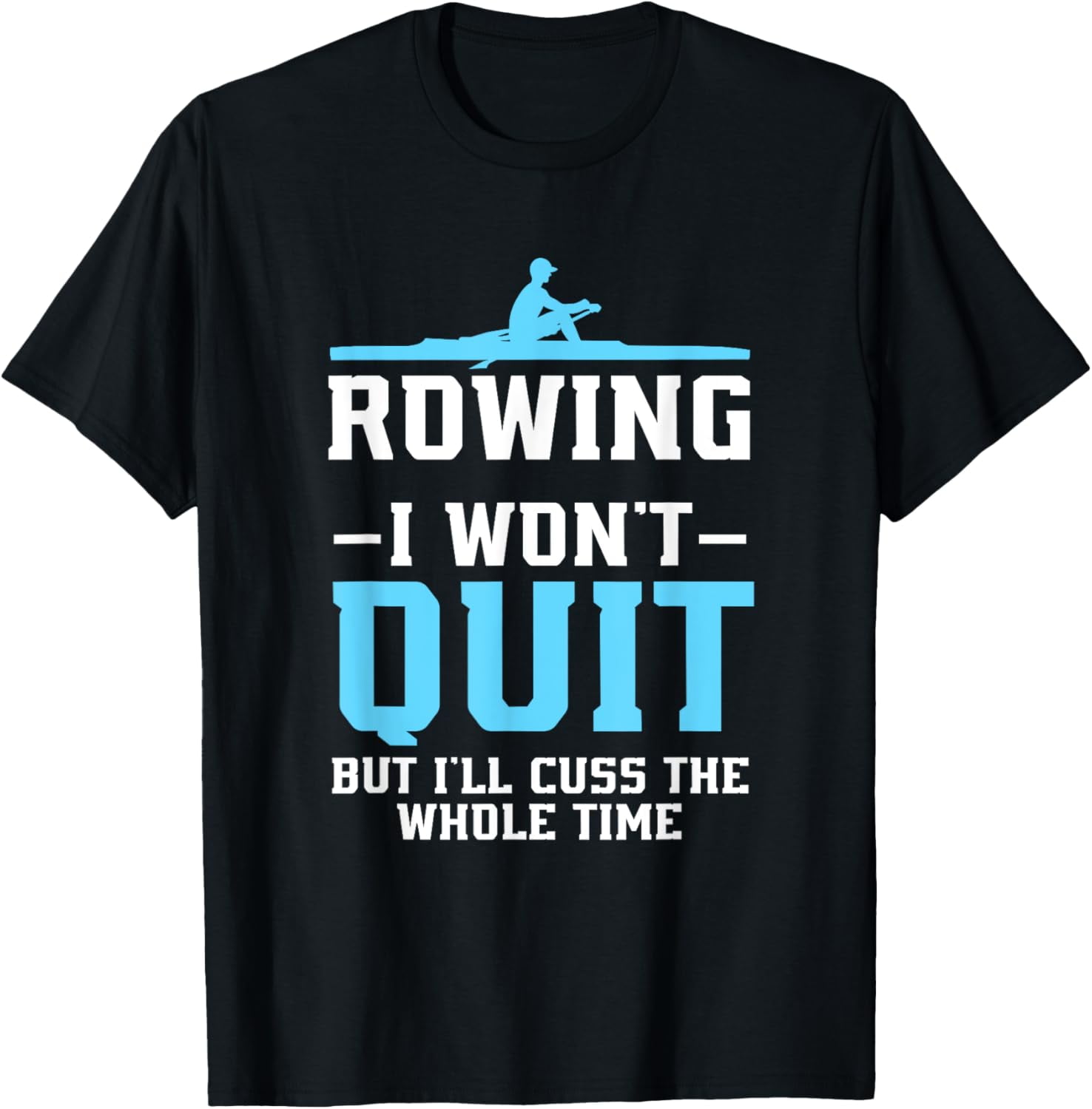 Rowing I Won't Quit But I'll Cuss The Whole Time Rower T-Shirt ...
