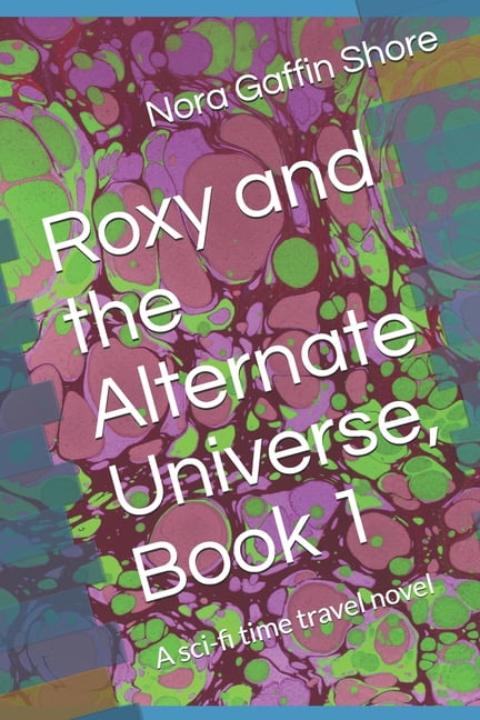 Roxy and the Alternate Universe, Book 1: A sci-fi time travel novel ...