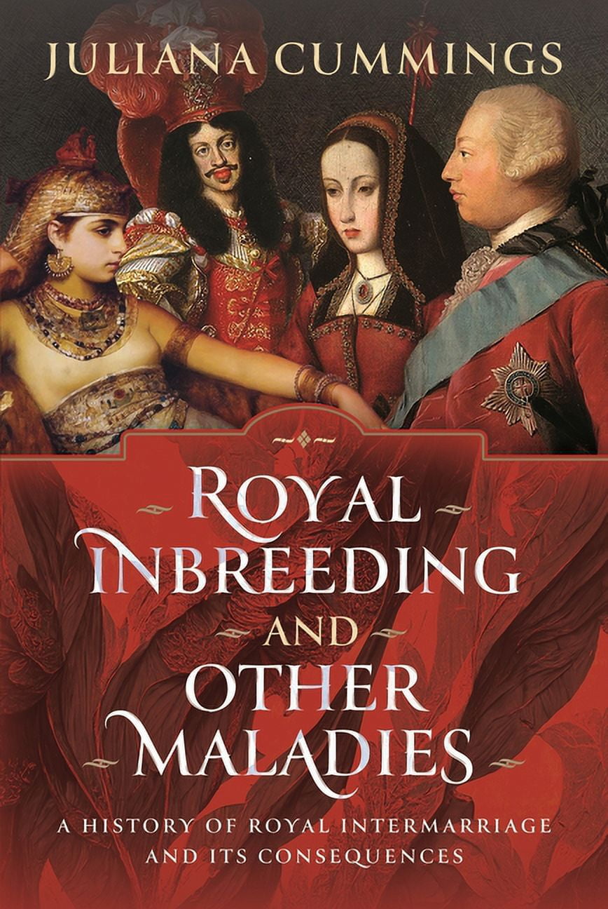 Royal Inbreeding and Other Maladies: A History of Royal Intermarriage ...