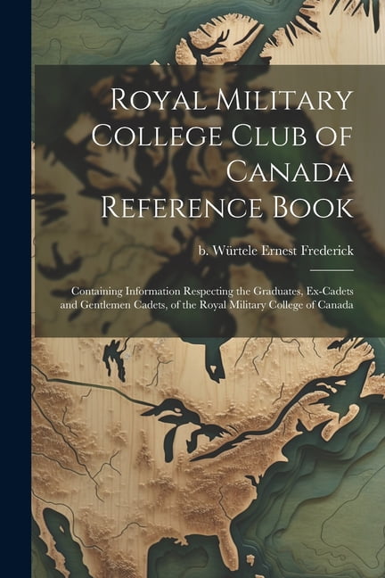 Royal Military College Club of Canada Reference Book: Containing Information Respecting the ...