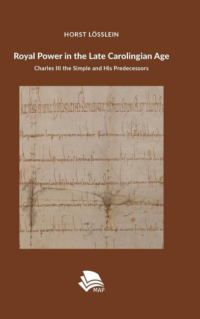 Royal Power in the Late Carolingian Age : Charles III the Simple and ...