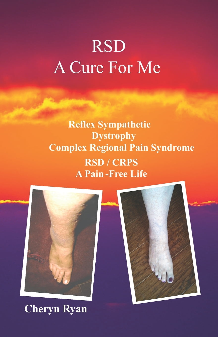 Rsd a Cure for Me: Reflex Sympathetic Dystrophy Complex Regional Pain Syndrome Rsd/Crps a Pain ...