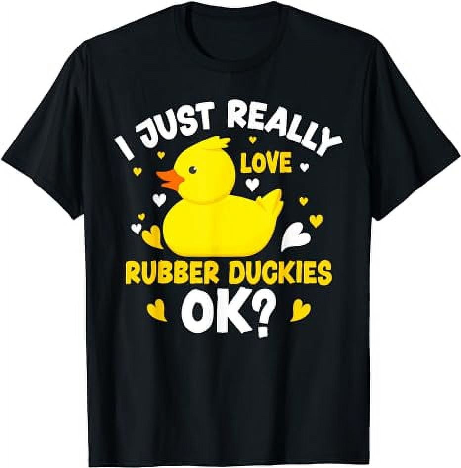 Rubber Duck Lover I Just Really Like Rubber Ducks OK T-Shirt - Walmart.com