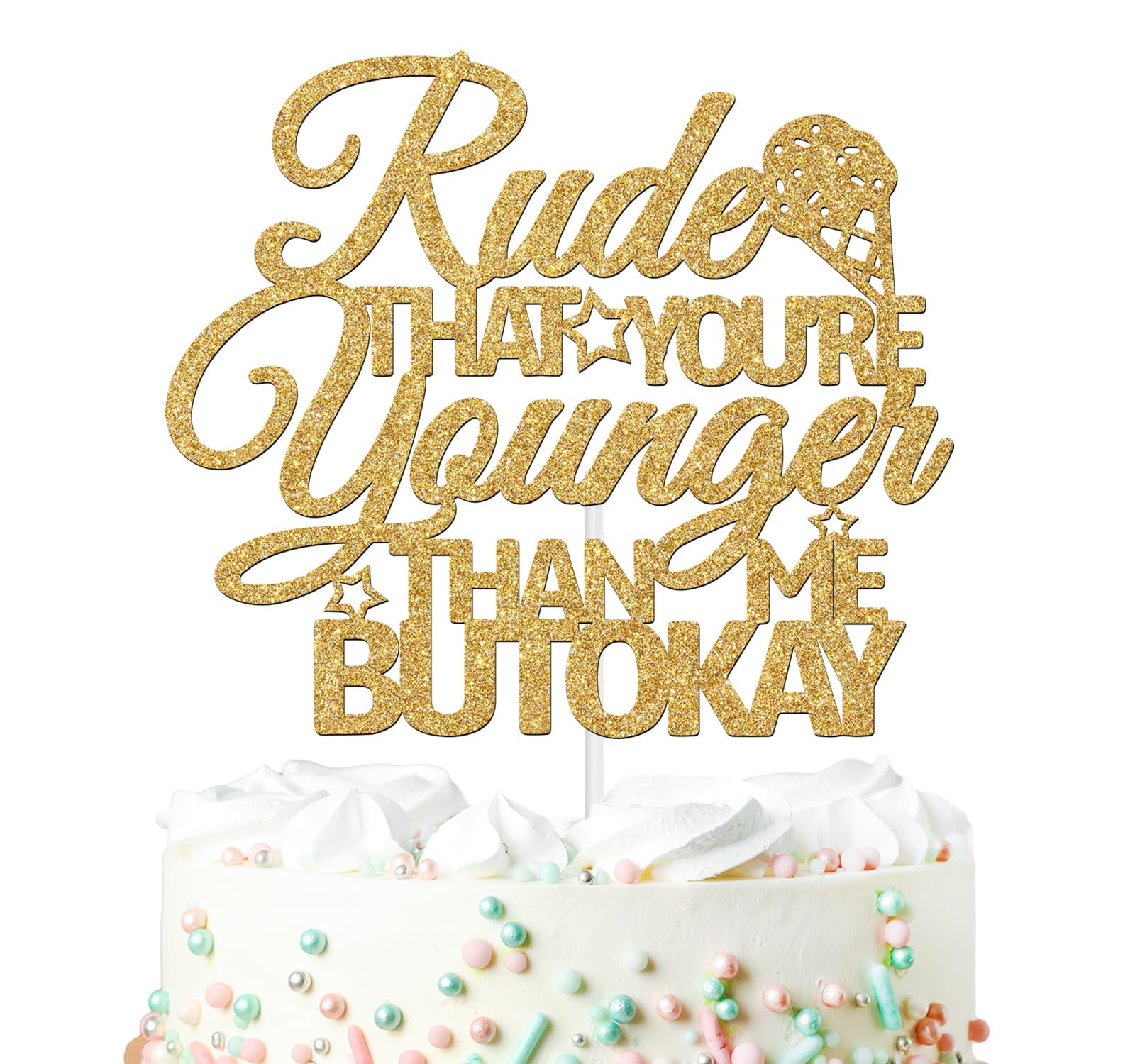 Rude that You 're Younger than TVS1 Me But Okay Cake Topper, Happy ...