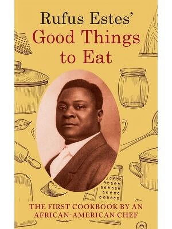 Rufus Estes' Good Things to Eat : The First Cookbook by an African ...