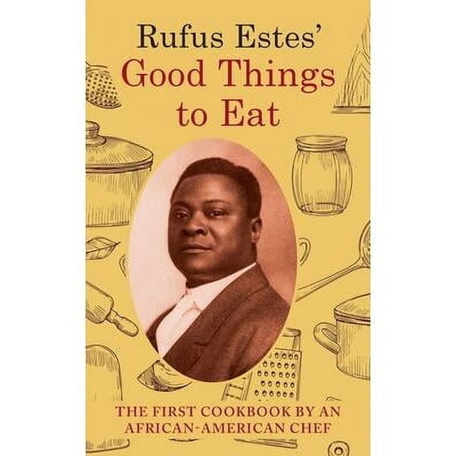 Rufus Estes' Good Things to Eat : The First Cookbook by an African ...