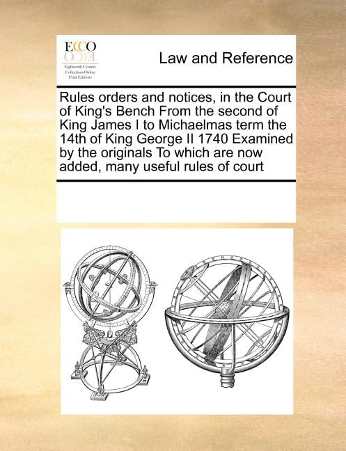 Rules Orders and Notices, in the Court of King's Bench from the Second ...