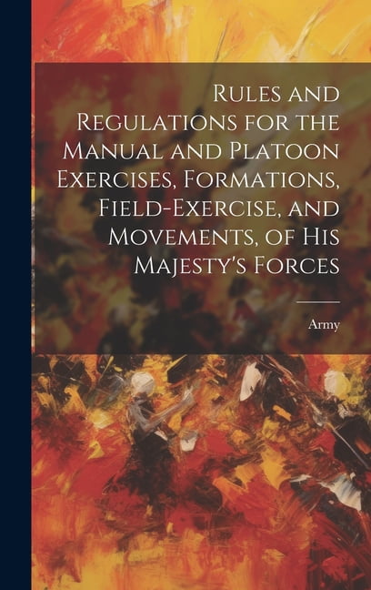 Rules and Regulations for the Manual and Platoon Exercises, Formations ...
