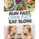 Run Fast. Cook Fast. Eat Slow. : Quick-Fix Recipes for Hangry Athletes ...