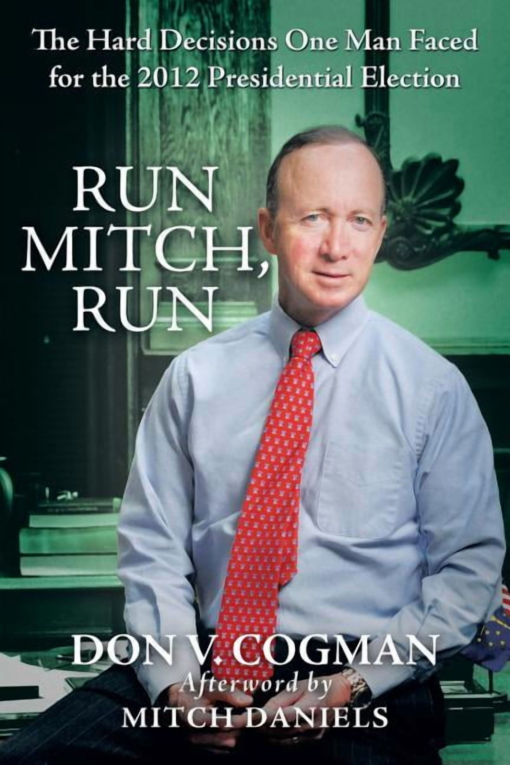 Run Mitch, Run : The Hard Decisions One Man Faced for the 2012 ...