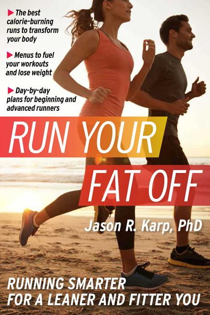 Run Your Fat Off : Running Smarter for a Leaner and Fitter You ...