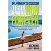Runner's World Train Smart, Run Forever : How to Become a Fit and ...