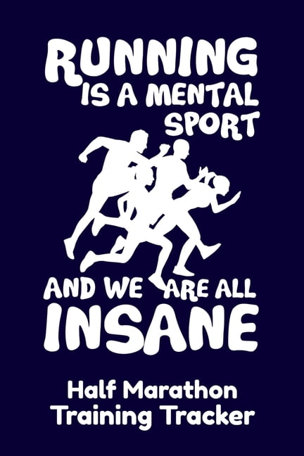Running Is A Mental Sport And We Are All Insane Half-Marathon Training ...