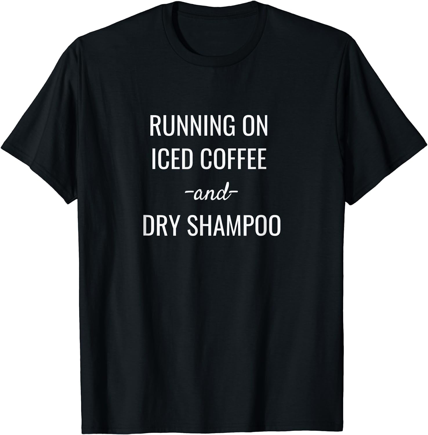 Running On Iced Coffee And Dry Shampoo Graphic T-Shirt - Walmart.com