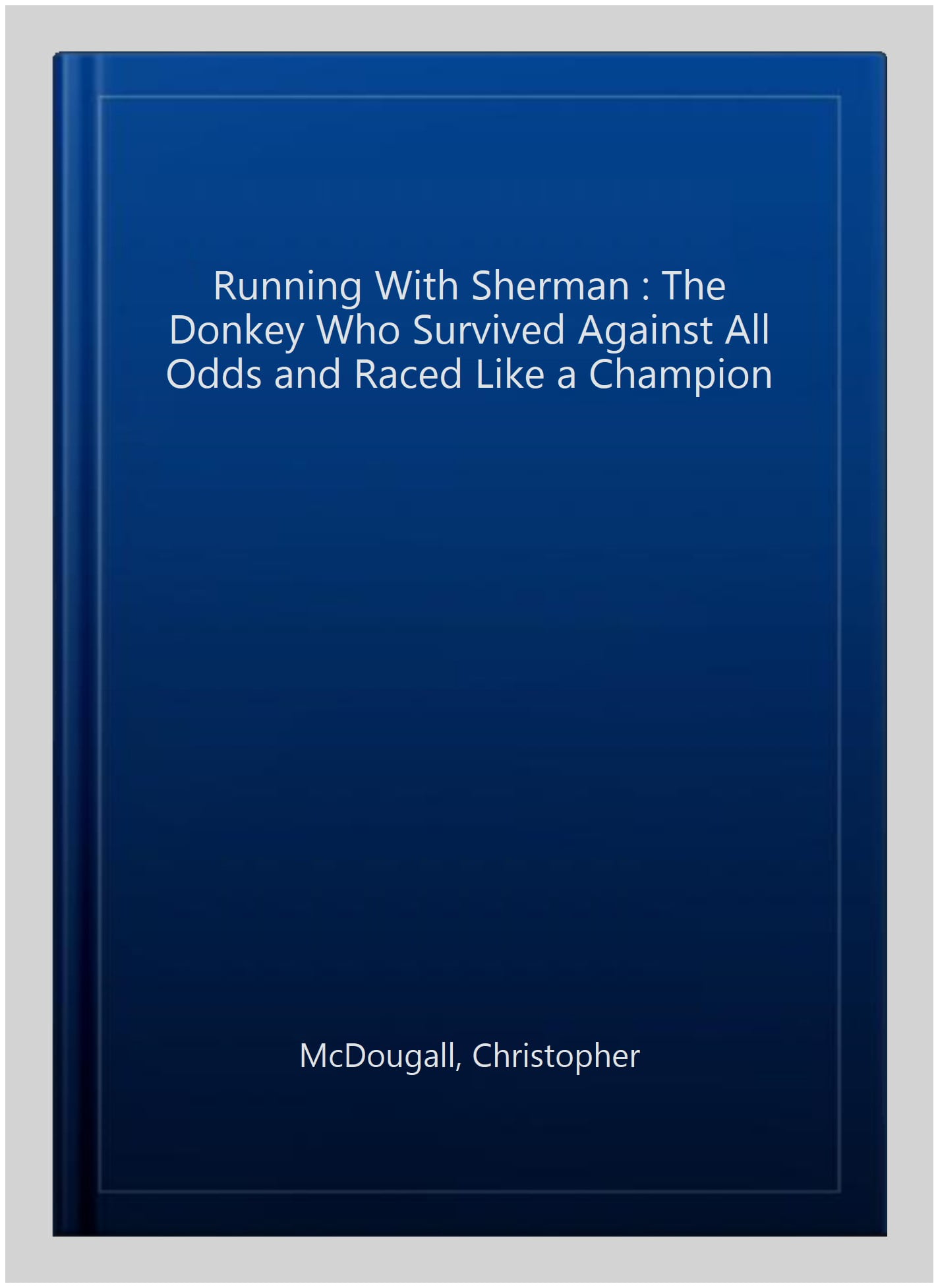 Running With Sherman : The Donkey Who Survived Against All Odds and ...