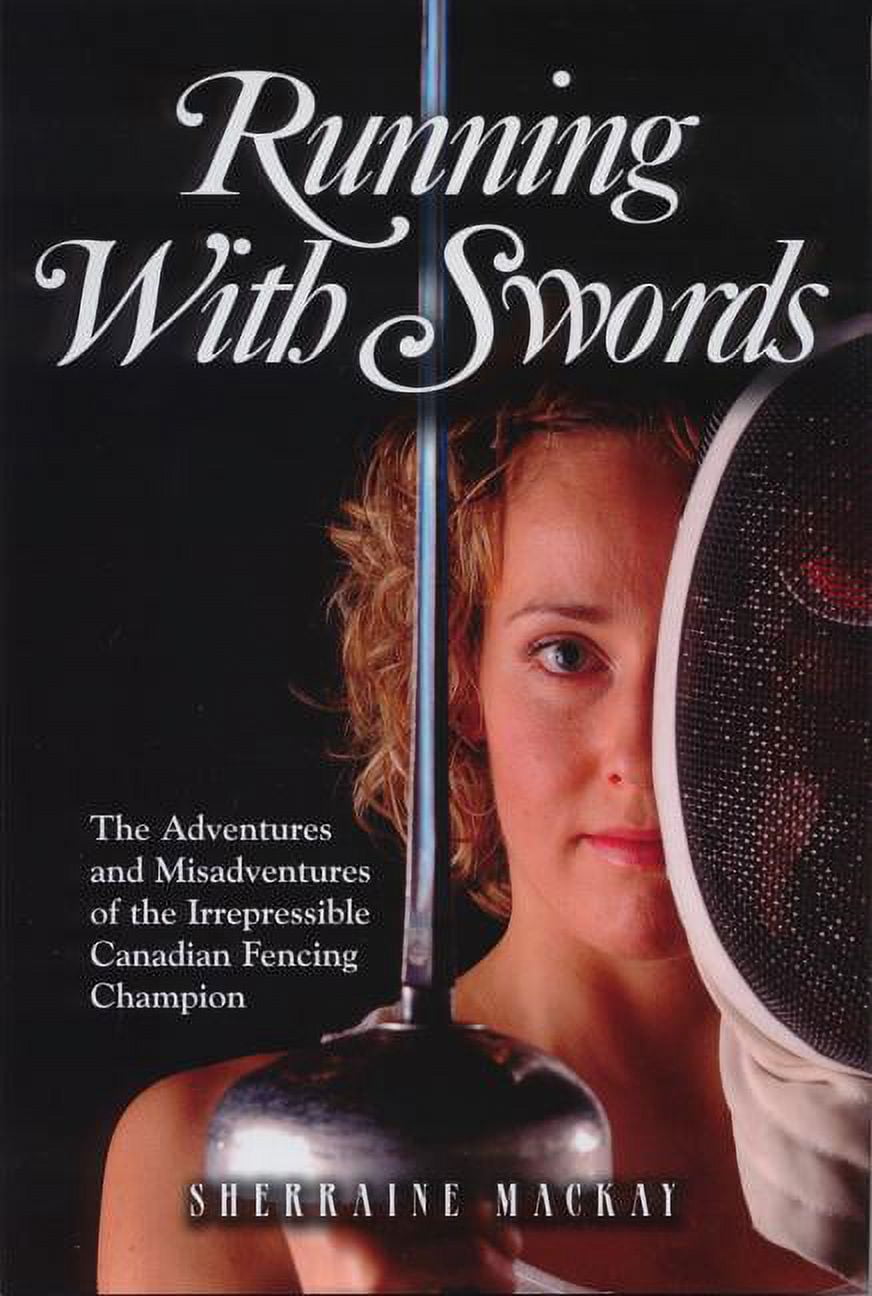Running with Swords: The Adventures and Misadventures of an ...