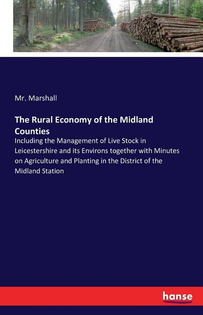 The Rural Economy of the Midland Counties : Including the Management of ...