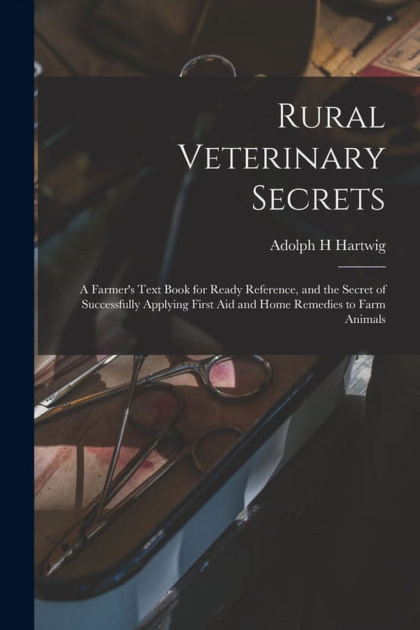 Rural Veterinary Secrets: A Farmer's Text Book for Ready Reference, and ...