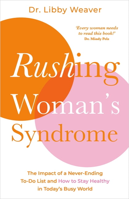Rushing Woman's Syndrome: The Impact of a Never-Ending To-Do List and ...
