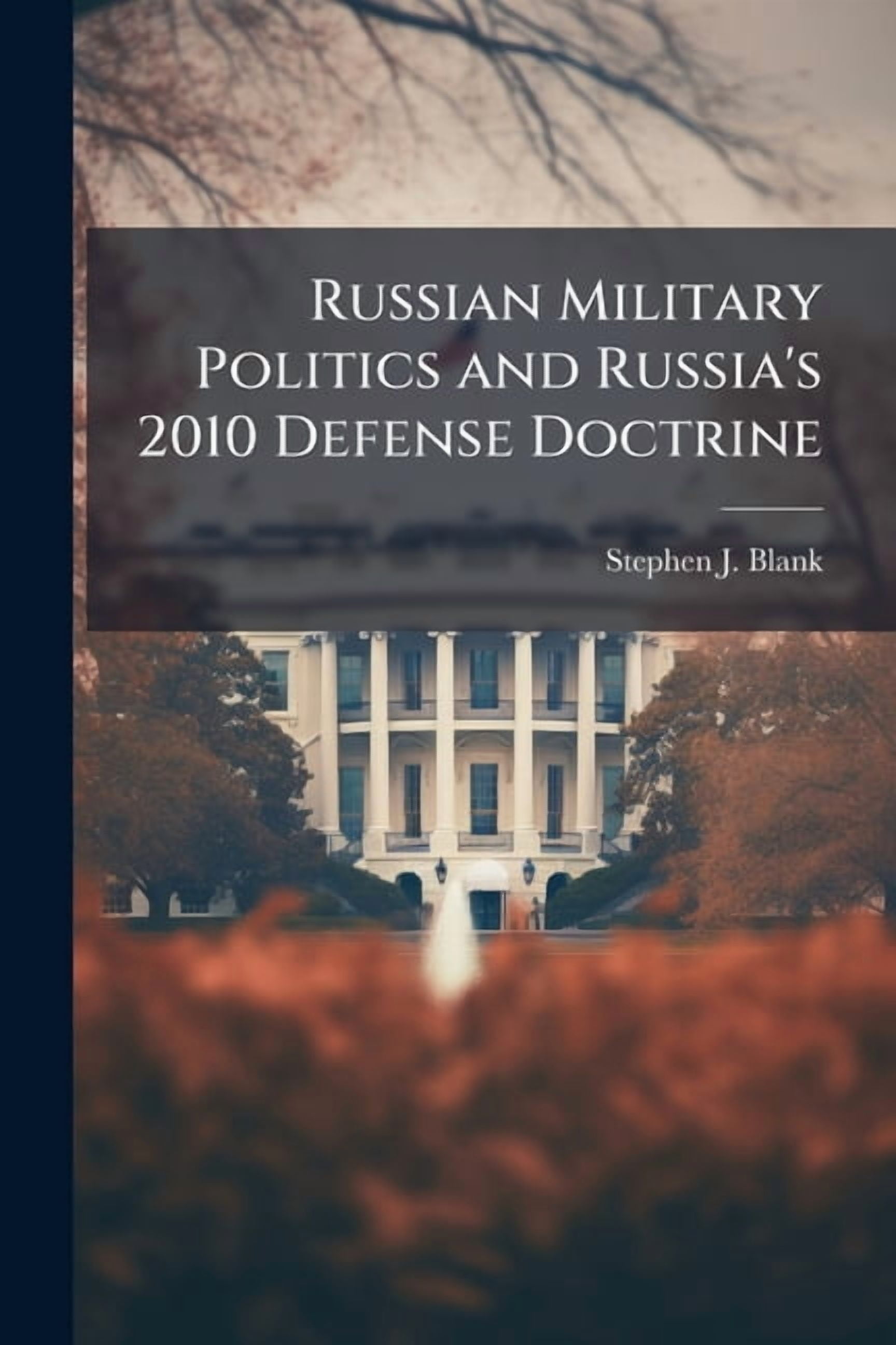 Russian Military Politics and Russia's 2010 Defense Doctrine ...