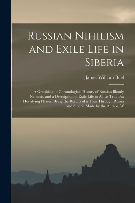 Russian Nihilism and Exile Life in Siberia: A Graphic and Chronological ...
