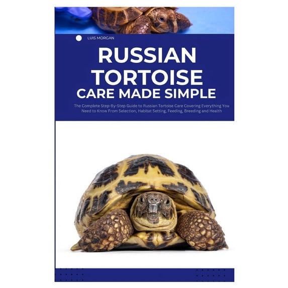 Russian Tortoise Care Made Simple: The Complete Step-By-Step Guide to ...