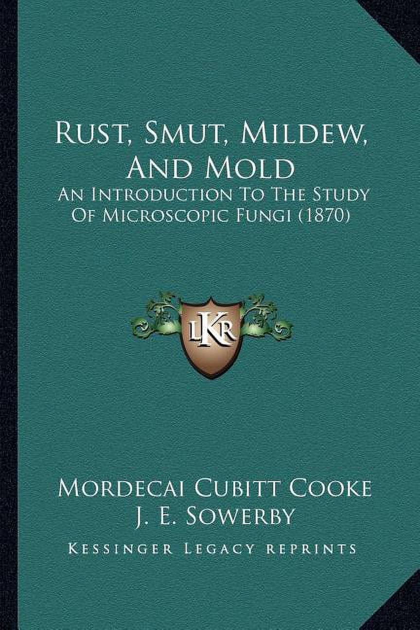 Rust, Smut, Mildew, And Mold : An Introduction To The Study Of Microscopic Fungi (1870 ...