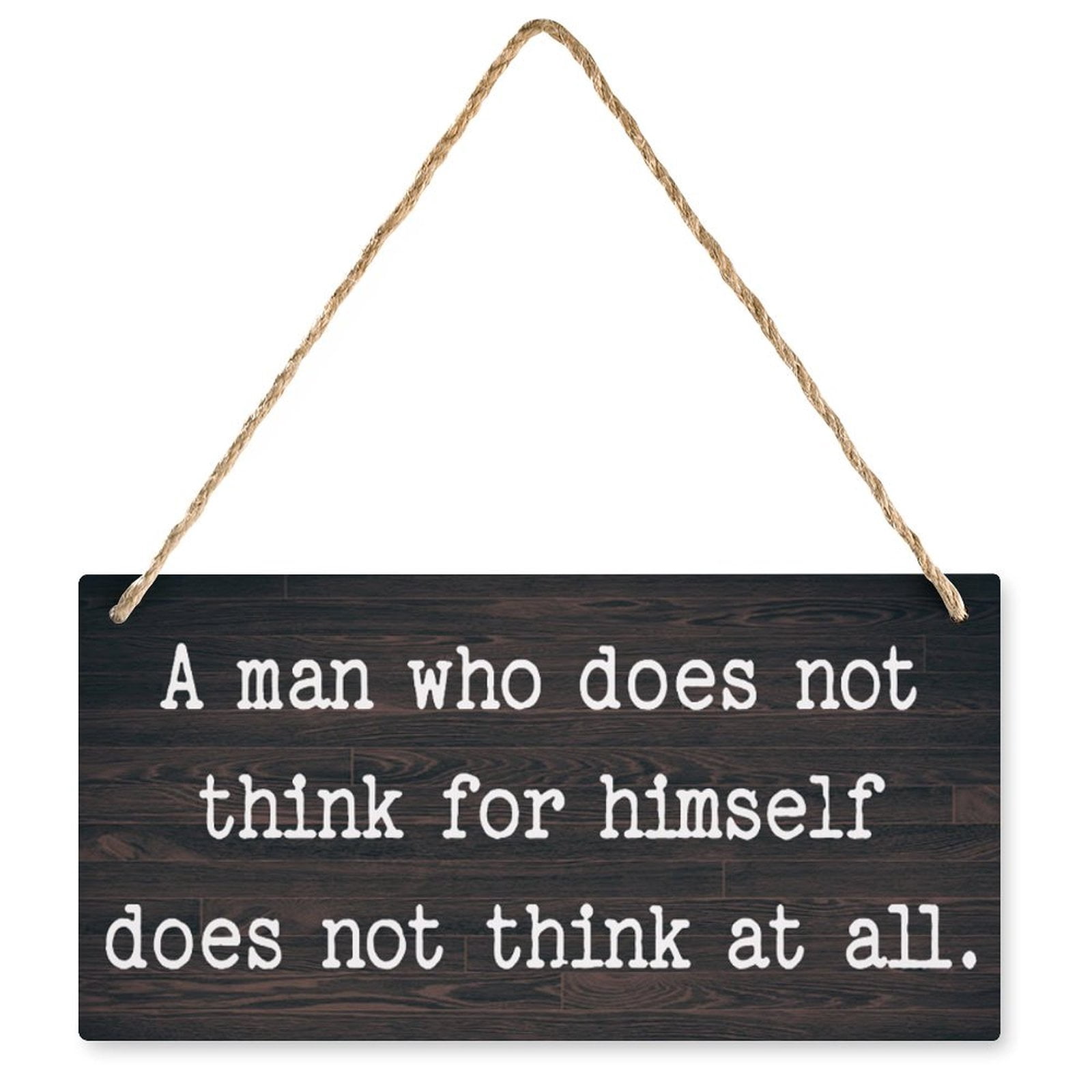 Rustic Decor Sign, Vintage Style A Man Who Does Not Think For Himself ...