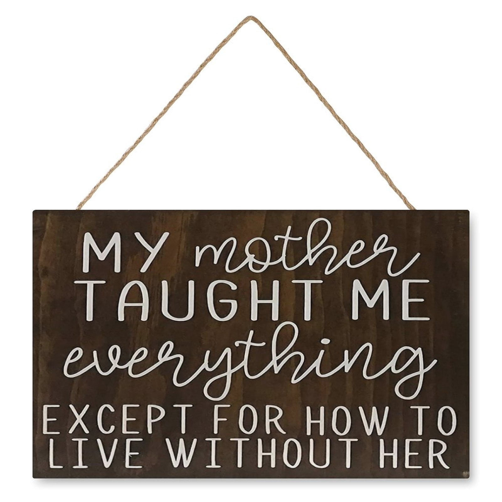 Rustic Wooden Signs My Mother Taught Me Everything Except for How to ...