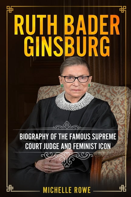 Ruth Bader Ginsburg: Biography of the Famous Supreme Court Judge and ...