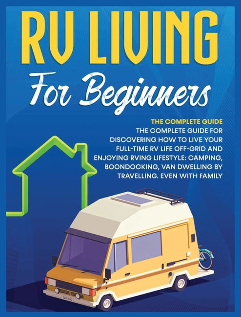 Rv Living for Beginners: The Complete Guide for Discovering How to Live ...