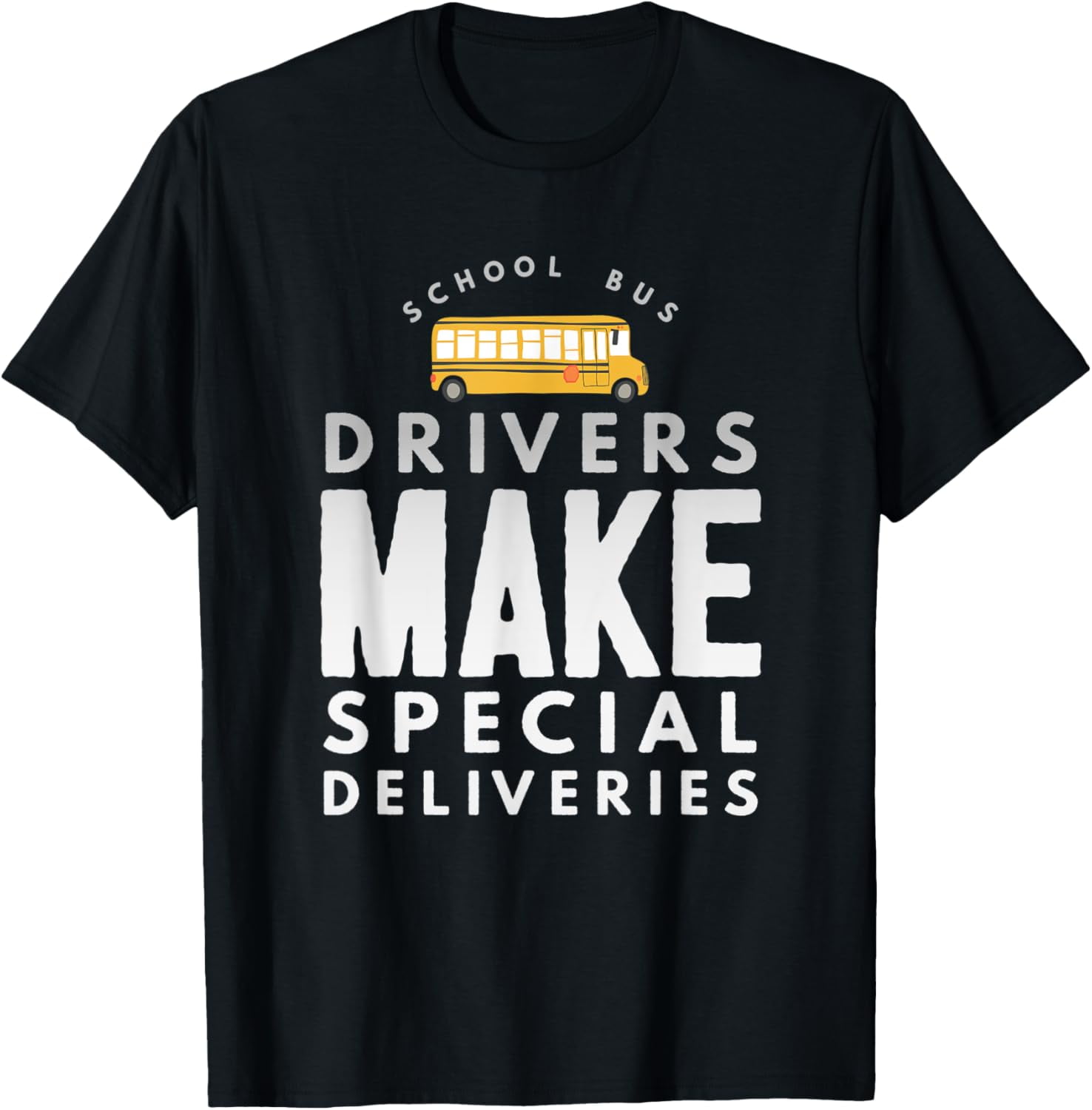 SCHOOL BUS DRIVERS MAKE SPECIAL DELIVERIES School Bus Driver T-Shirt ...